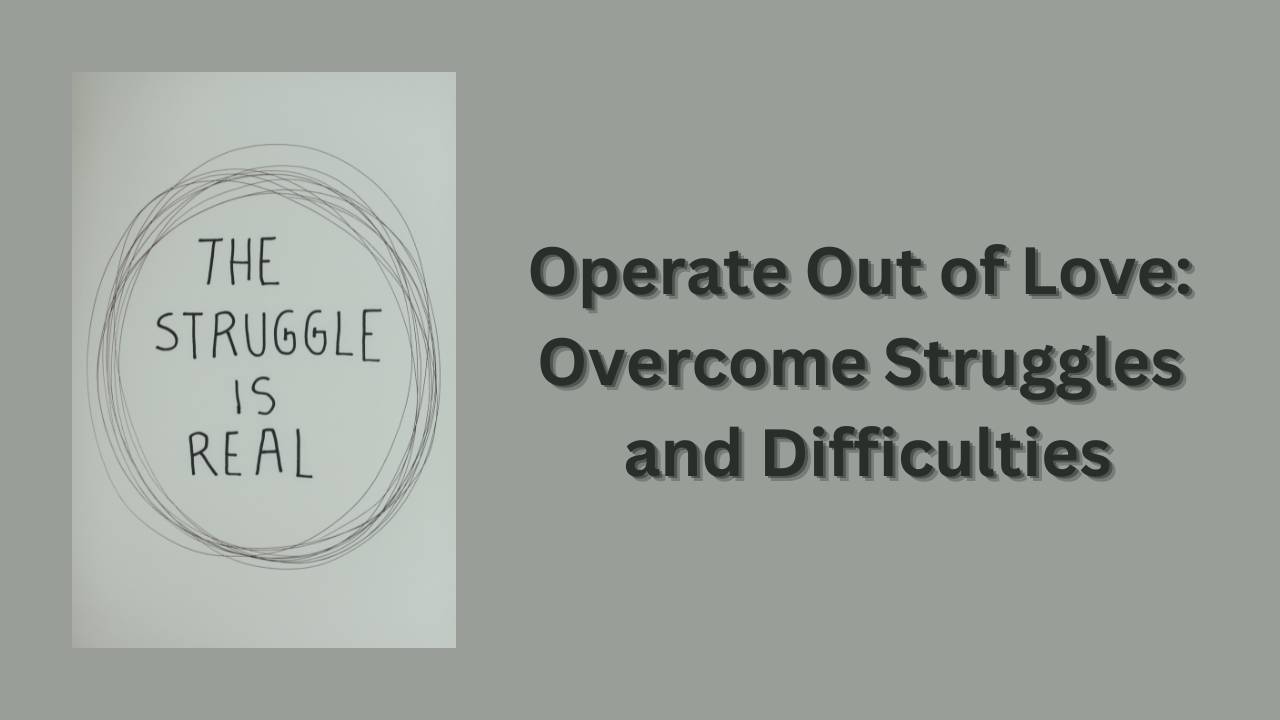 Operate Out of Love: Overcome Struggles and Difficulties