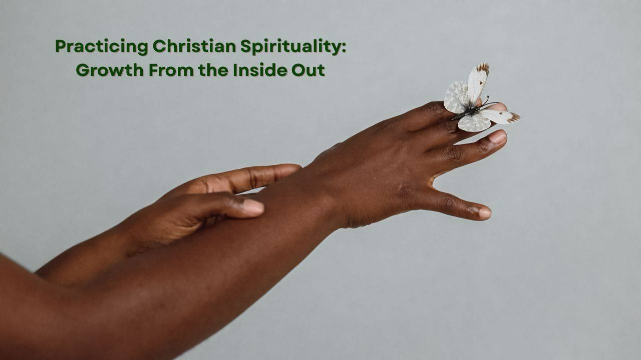 Practicing Christian Spirituality: Growth From the Inside Out