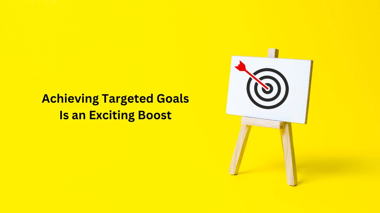 Achieving Targeted Goals Is an Exciting Boost