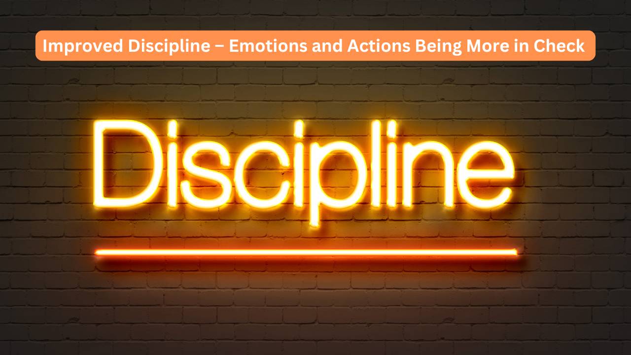 Improved Discipline – Emotions and Actions Being More in Check