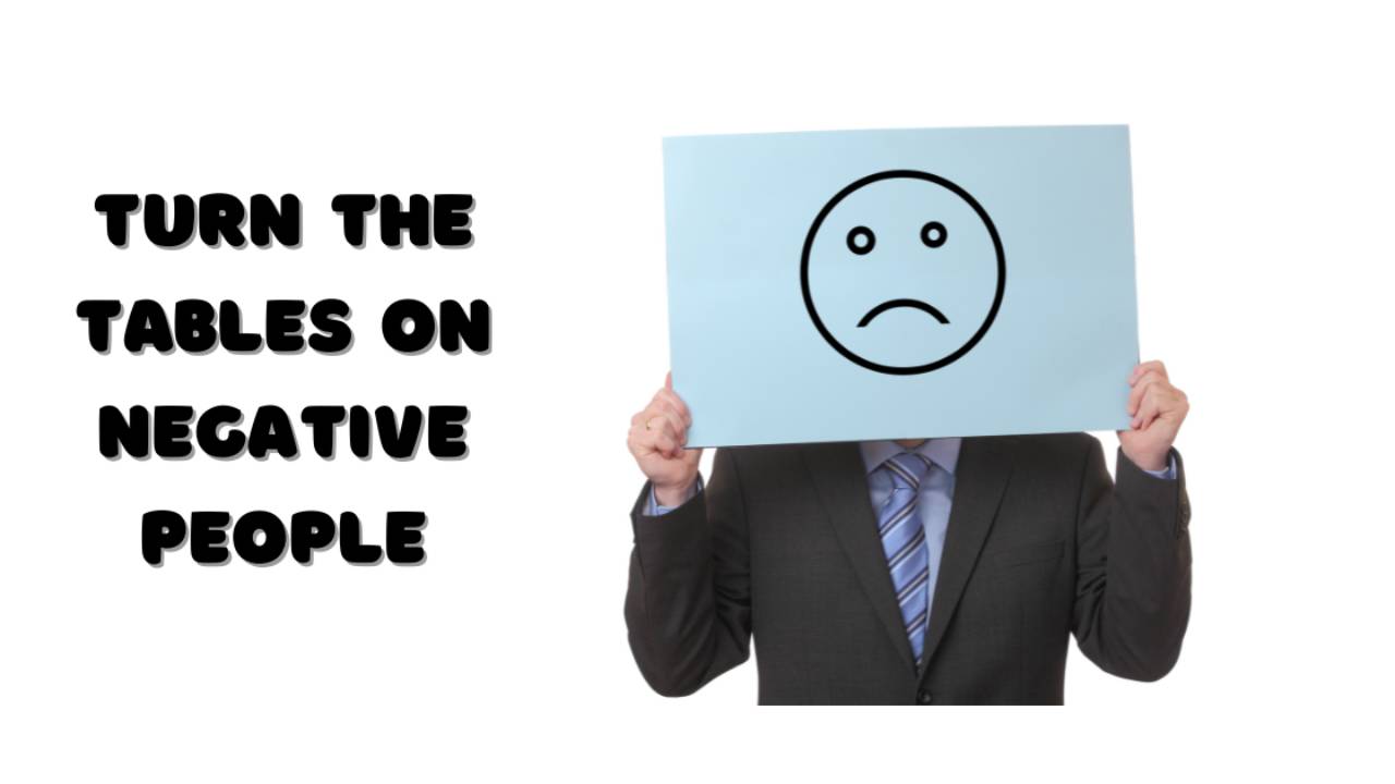 Turn The Tables on Negative People
