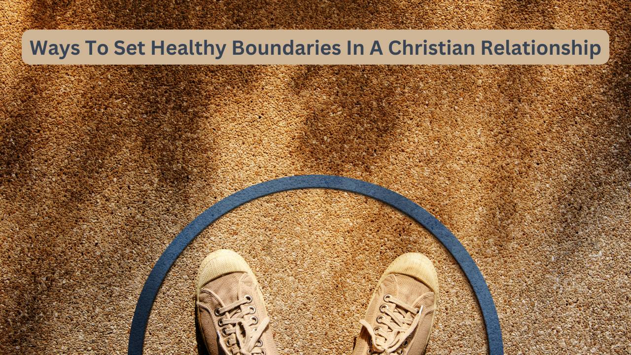 Ways To Set Healthy Boundaries In A Christian Relationship