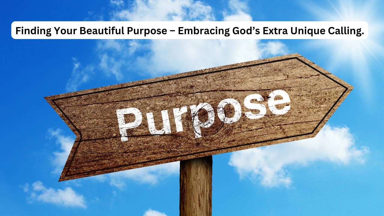 Finding Your Beautiful Purpose – Embracing God’s Extra Unique Calling