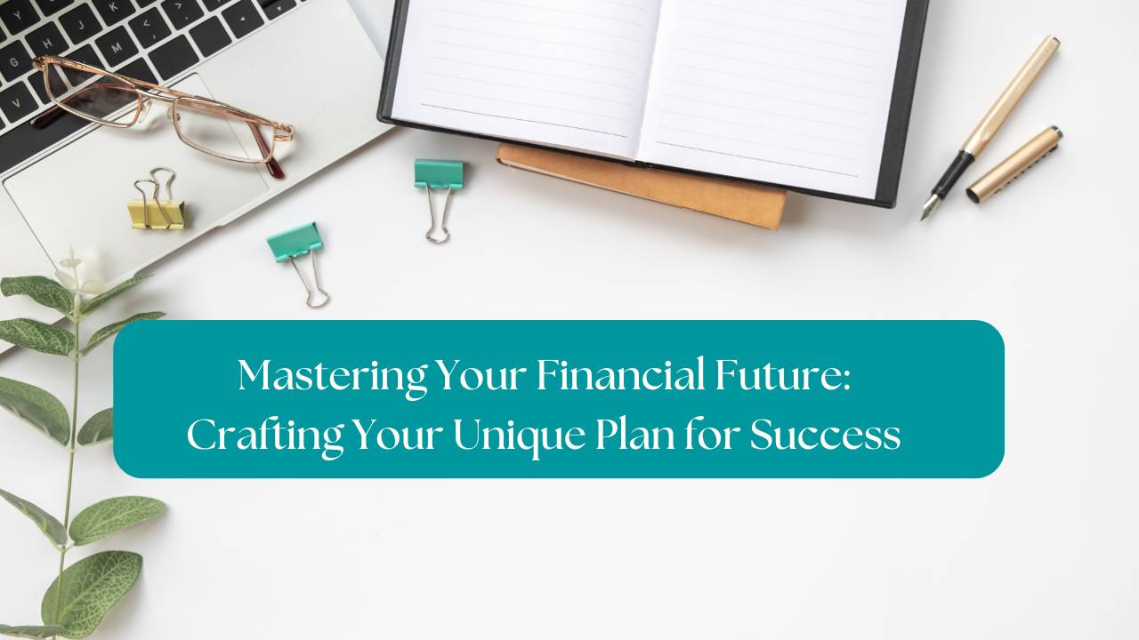 Mastering Your Financial Future: Crafting Your Unique Plan for Success