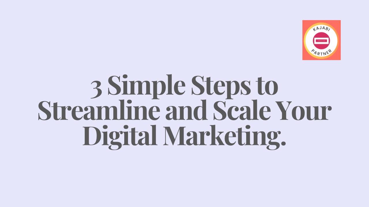 3 Simple Steps to Streamline and Scale Your Digital Marketing