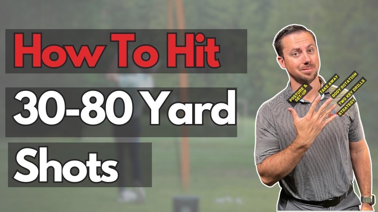 How To Hit 30-80 Yard Golf Shots: Mastering Short Approach Shots