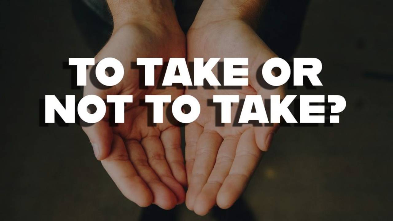 TO TAKE OR NOT TO TAKE