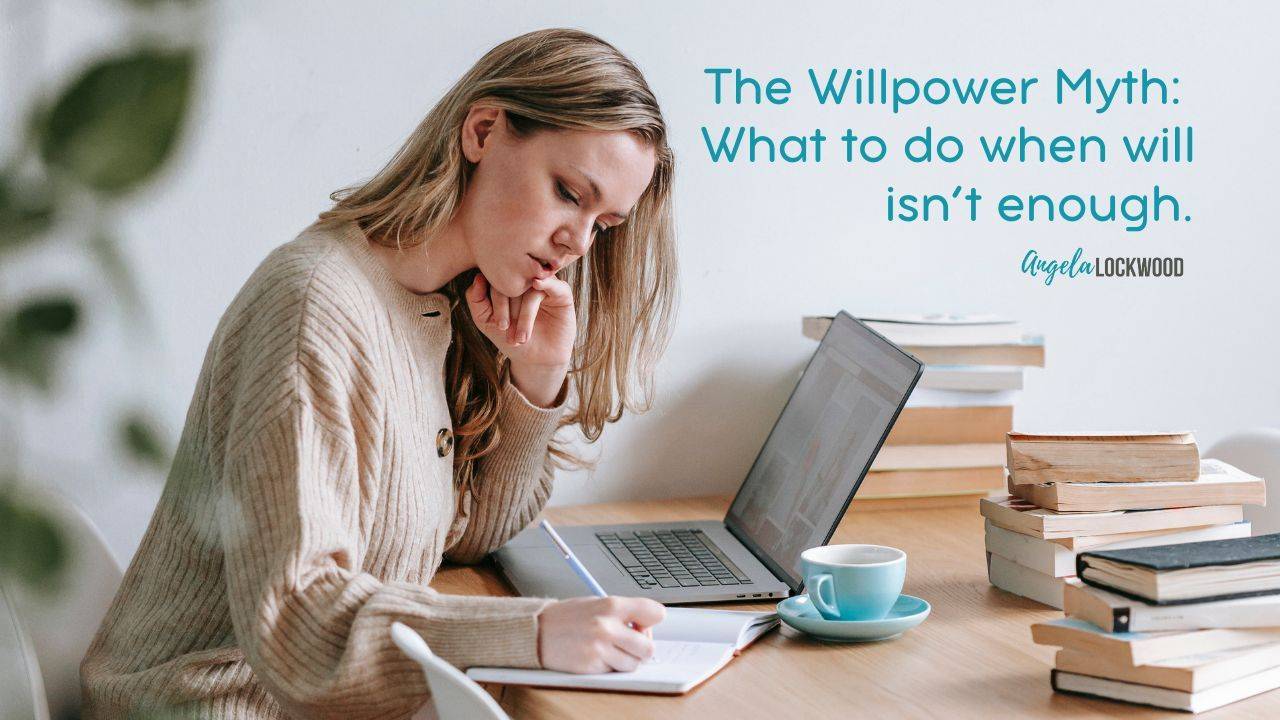 The Willpower Myth: What to do when will isn’t enough.