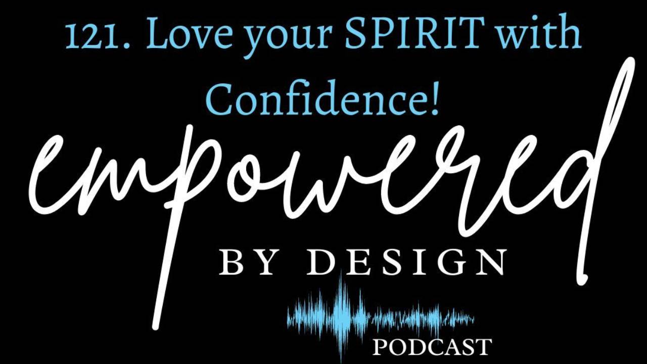 Love your SPIRIT with Confidence, Ep.121