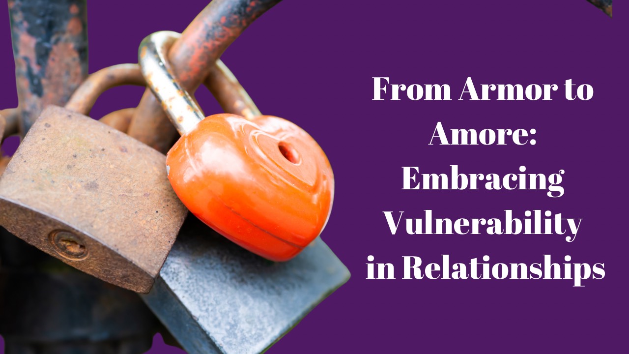 From Armor to Amore: Embracing Vulnerability in Relationships