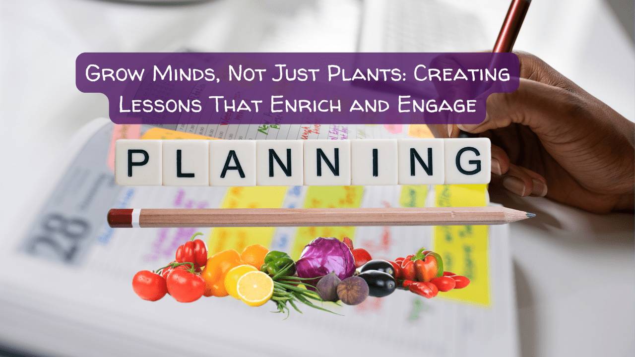 Grow Minds, Not Just Plants: Enriching Gardening Lessons