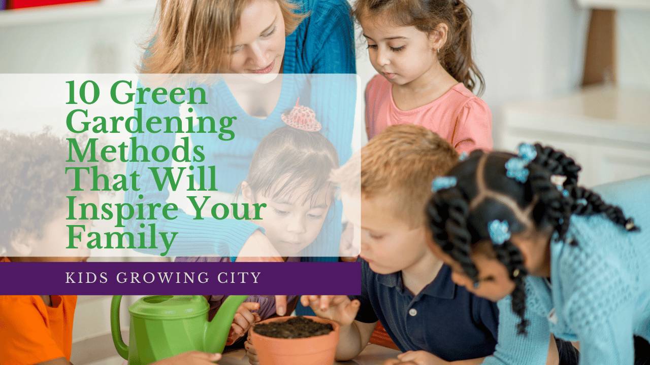 10 Green Gardening Methods That Will Inspire Your Family