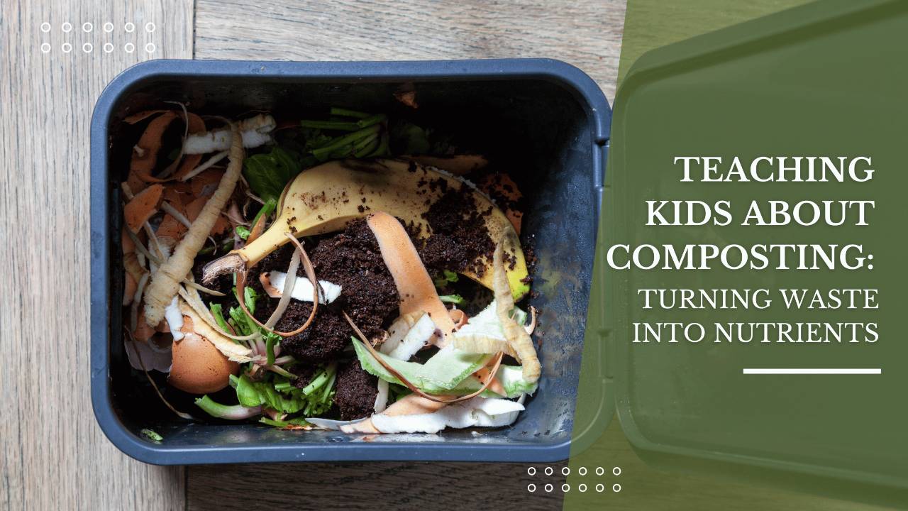 Teaching Kids About Composting: Turning Waste into Nutrients
