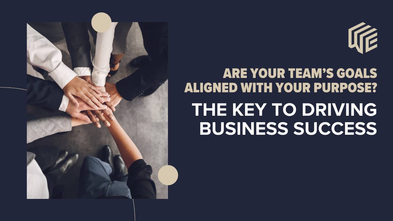 Are Your Team’s Goals Aligned with Your Purpose? The Key to Success