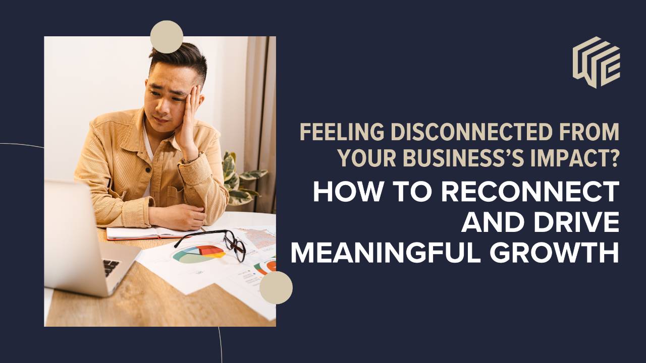 Feeling Disconnected from Your Business’s Impact?