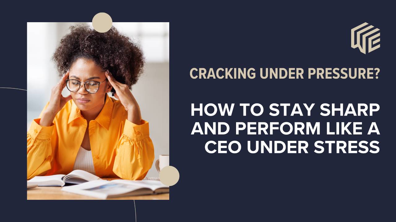How to Stay Sharp and Perform Like a CEO Under Stress