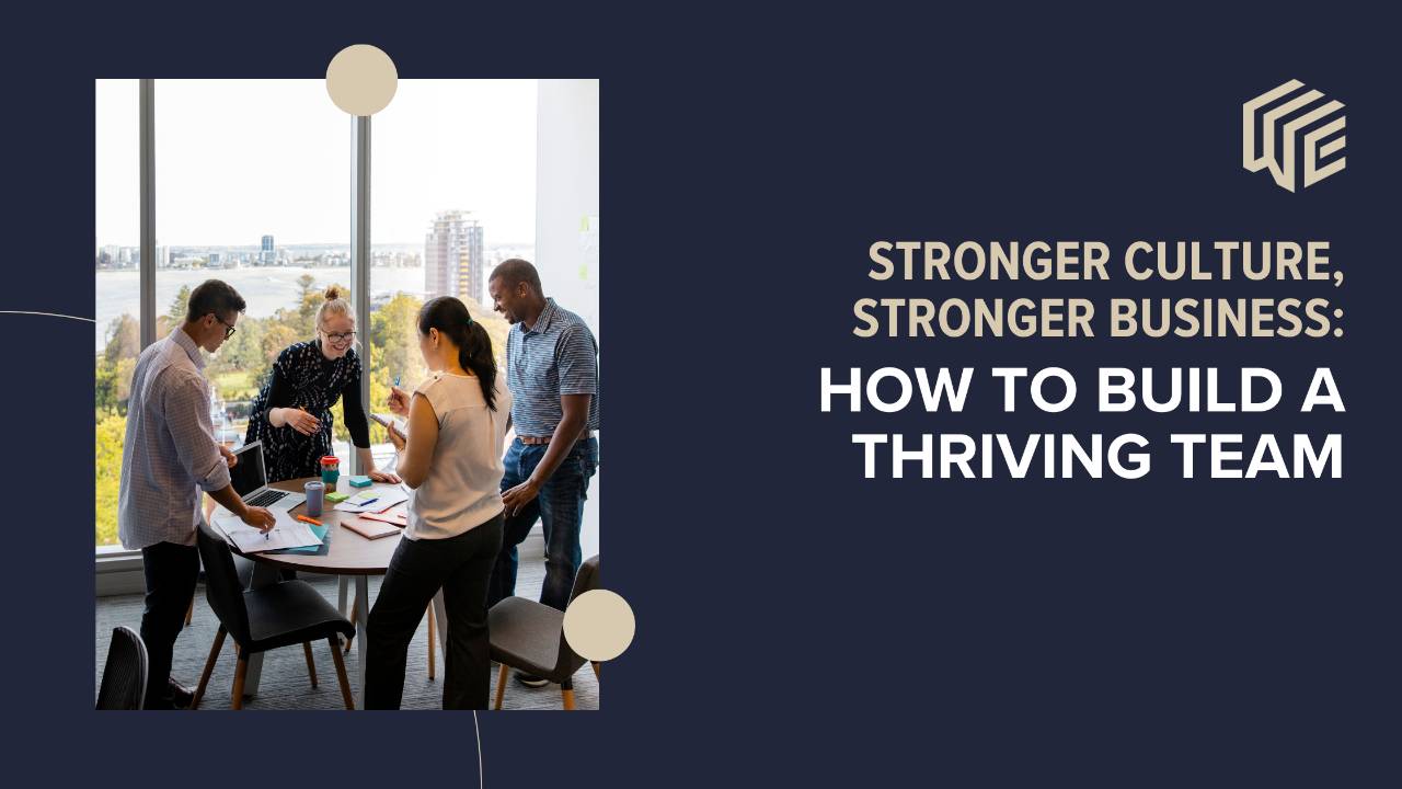 Stronger Culture, Stronger Business: How to Build a Thriving Team