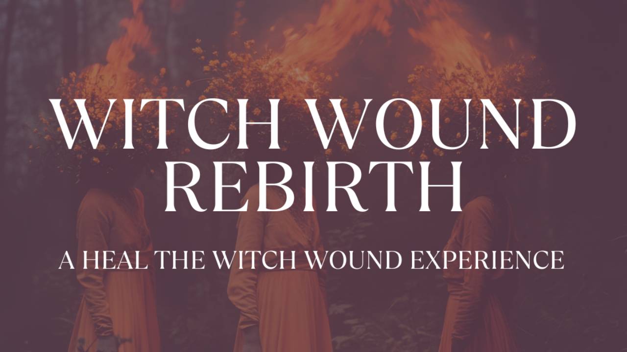 Witch Wound Rebirth - A Heal the Witch Wound Experience