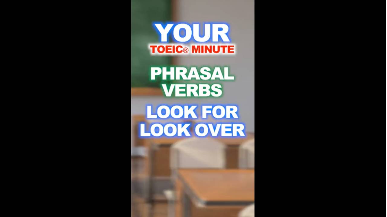 Learn Phrasal Verbs for the TOEIC - Look For & Look Over