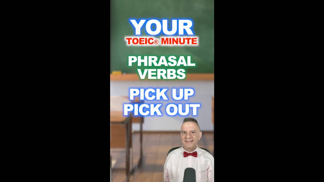 Learn Phrasal Verbs for the TOEIC - Pick Up & Pick Out