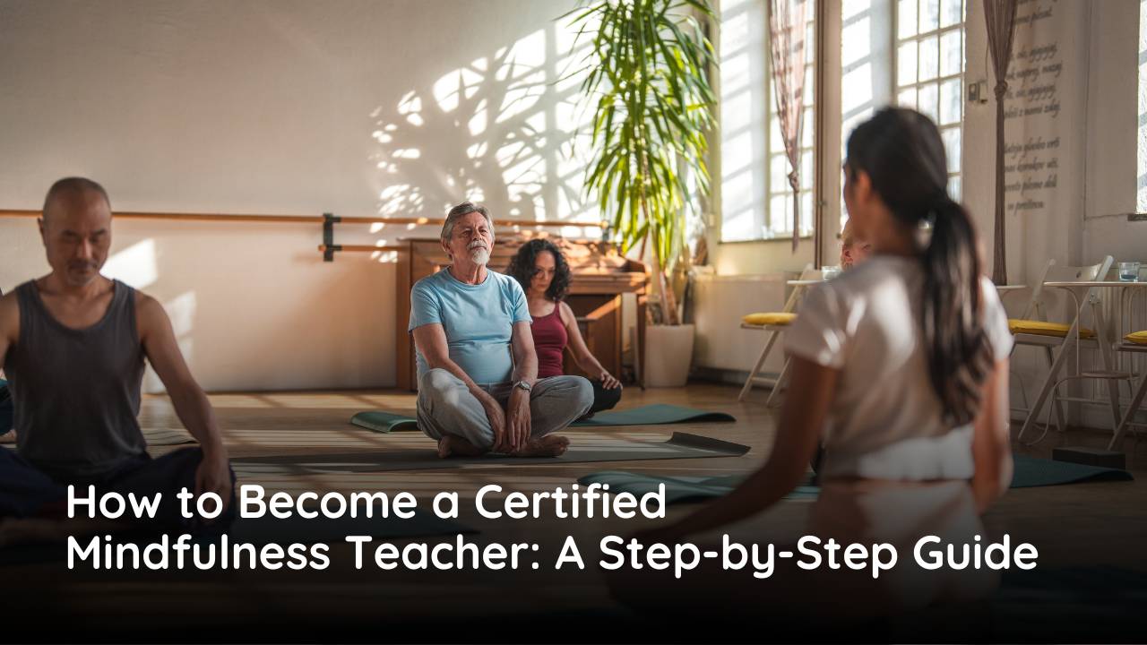 How to Become a Certified Mindfulness Teacher: A Step-by-Step Guide
