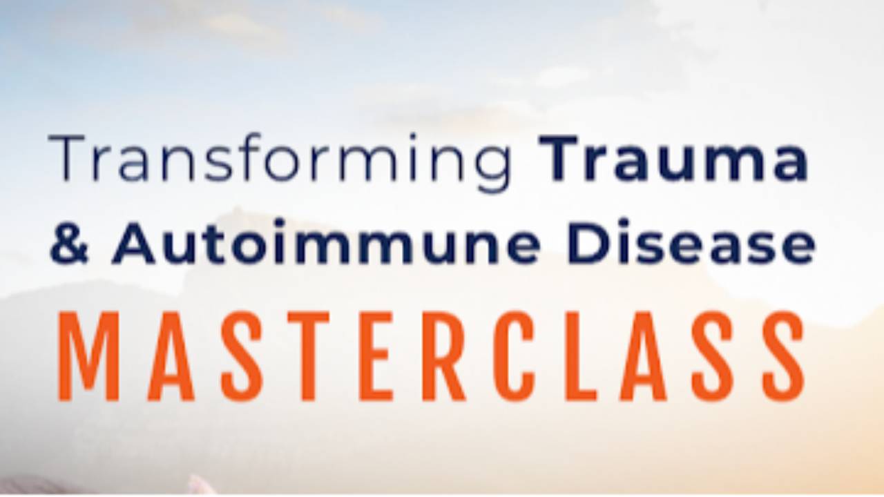 Transforming Trauma and Autoimmune Disease Masterclass