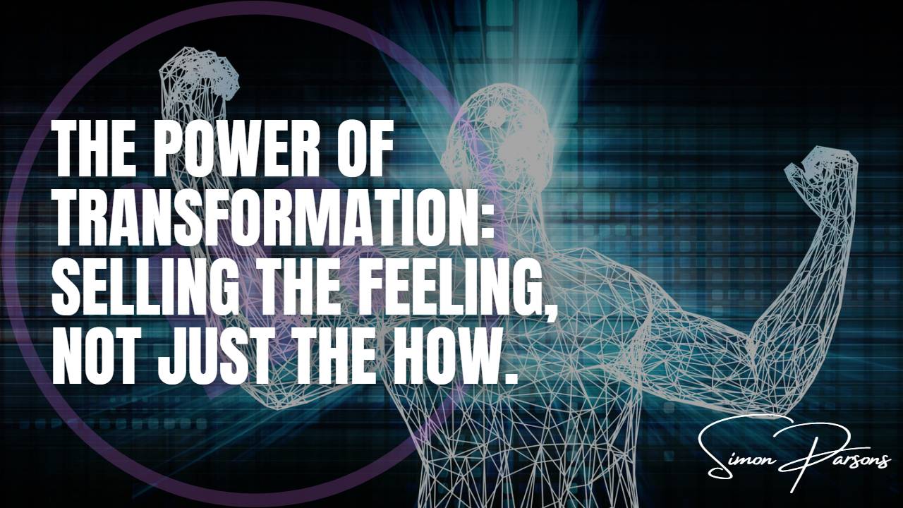 The Power of Transformation: Selling the Feeling, Not Just the How