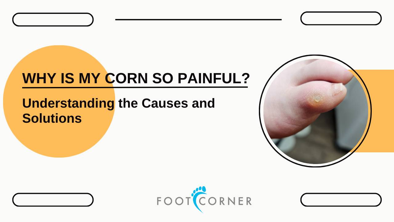 Why is my corn so painful? Causes and Solutions