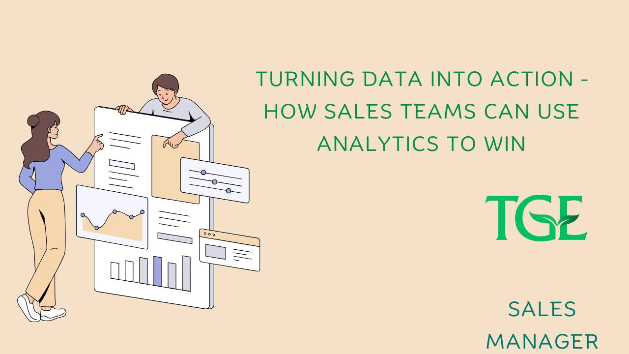 Turning Data into Action – How Sales Teams Can Use Analytics to Win
