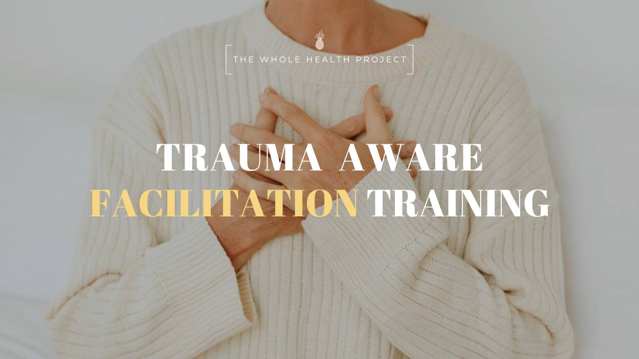 Trauma Aware Facilitation Training | The Whole Health Project