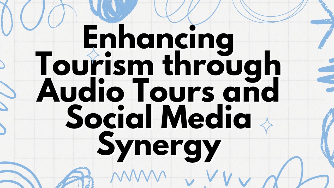 Enhancing Tourism through Audio Tours and Social Media Synergy