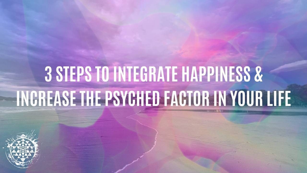 3-steps to Integrate Happiness & Increase the Psyched Factor in Your Life