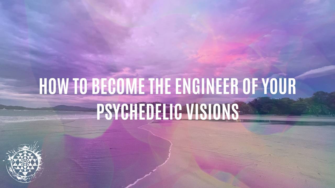 How to become the engineer of your psychedelic visions