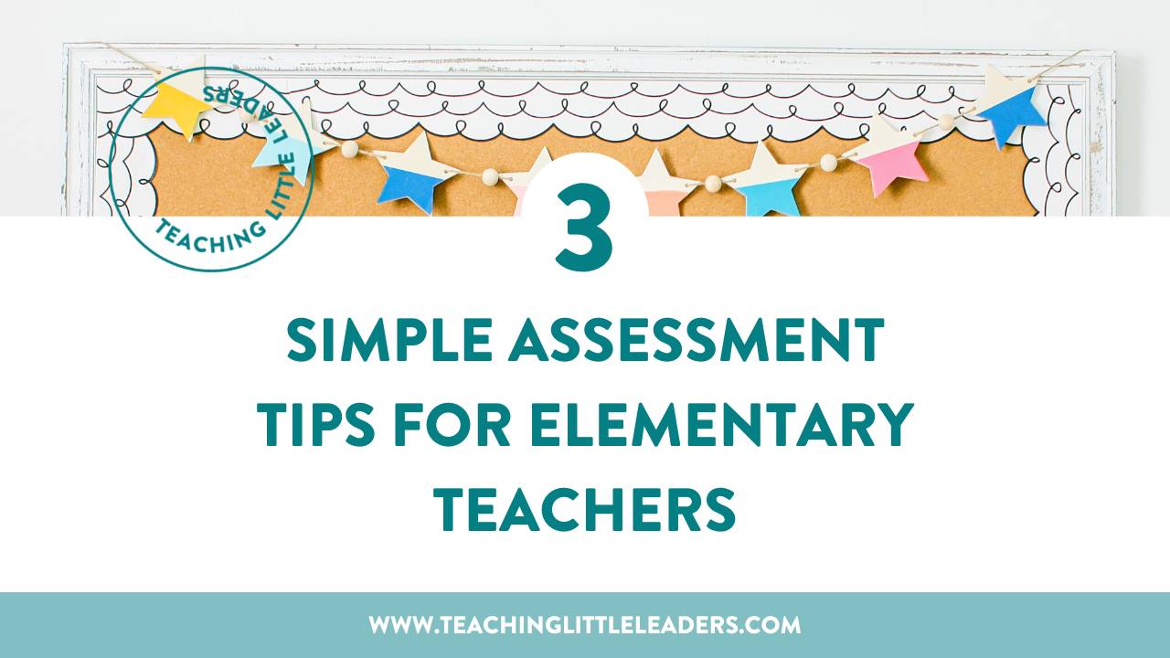 3 Simple Assessment Tips for Elementary Teachers