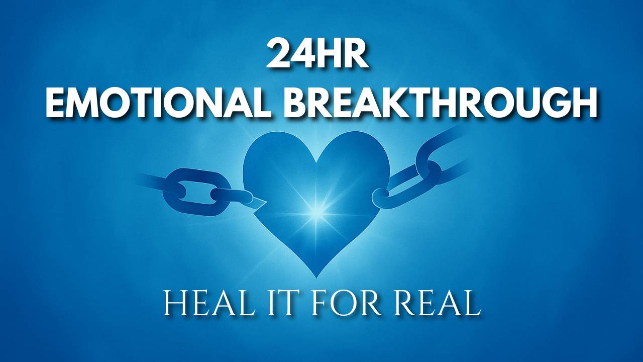 24hr Emotional Breakthrough - Heal It For Real