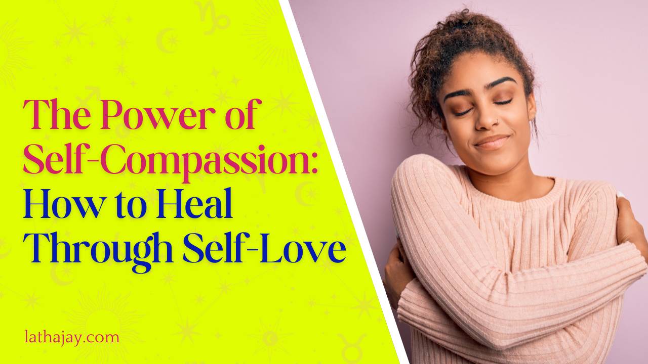 The Power of Self-Compassion: How to Heal Through Self-Love