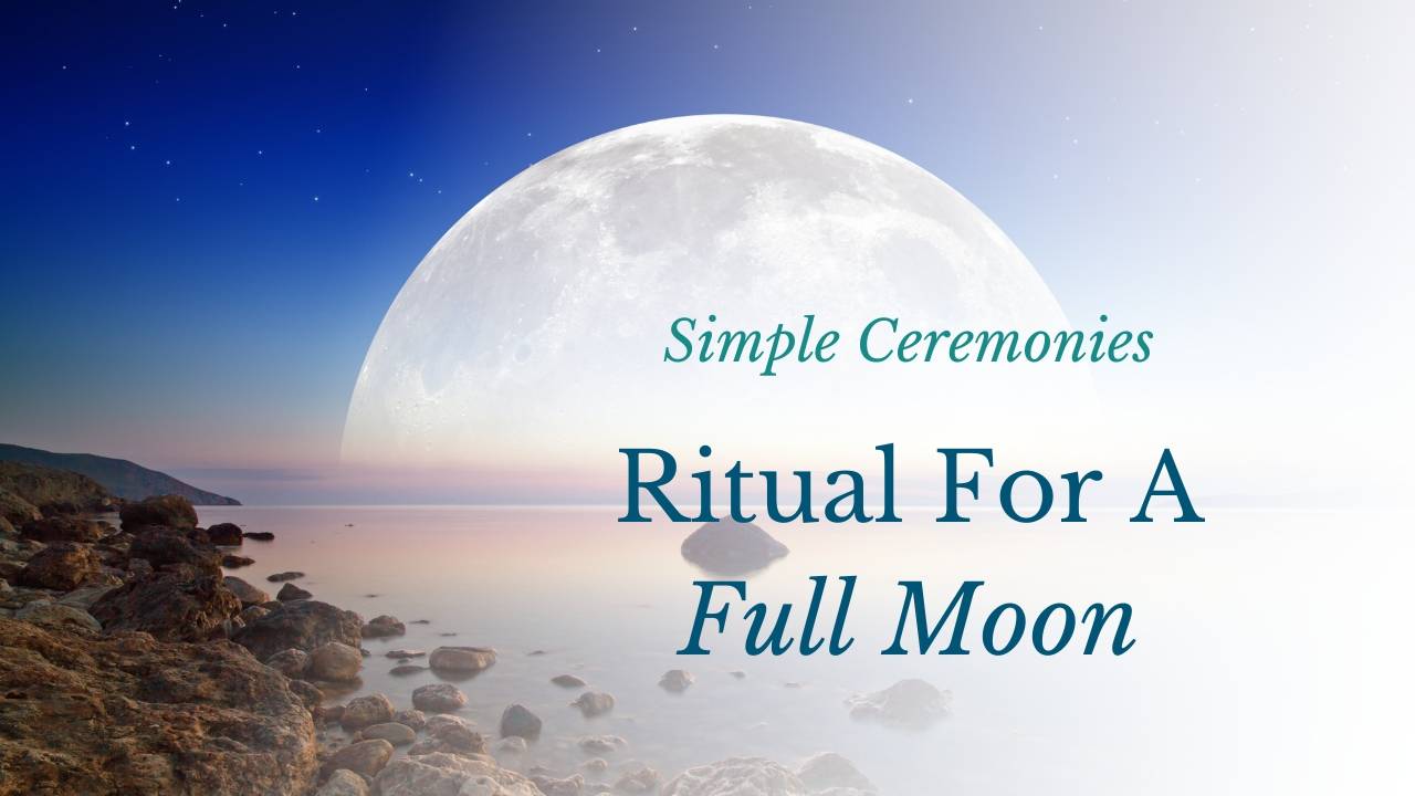 Simple Ceremonies: Ritual For A Full Moon