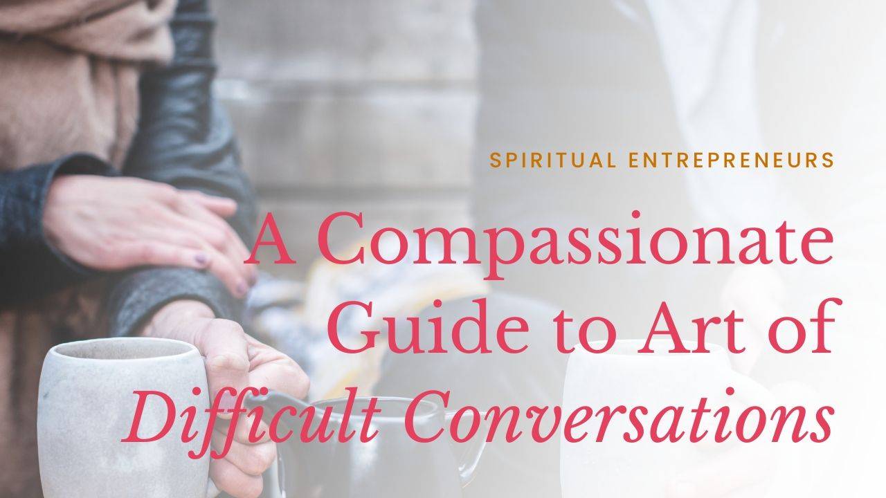 A Compassionate Guide to Art of Difficult Conversations
