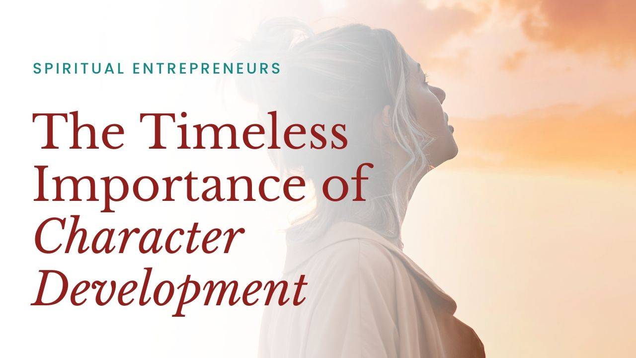 Spiritual Entrepreneurs: The Timeless Importance of Character Development