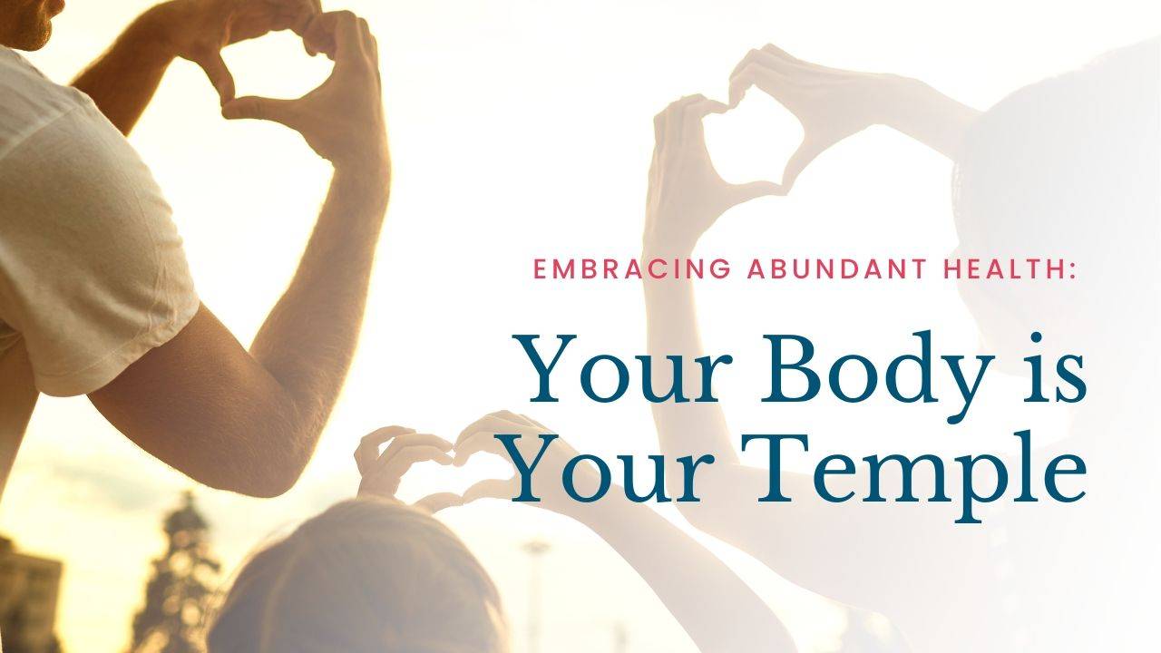Embracing Abundant Health: Your Body is Your Temple