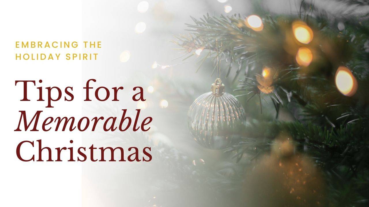 Embracing the Holiday Spirit: Tips for a Memorable Christmas