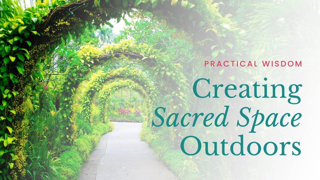 Practical Wisdom: Creating Sacred Space Outdoors