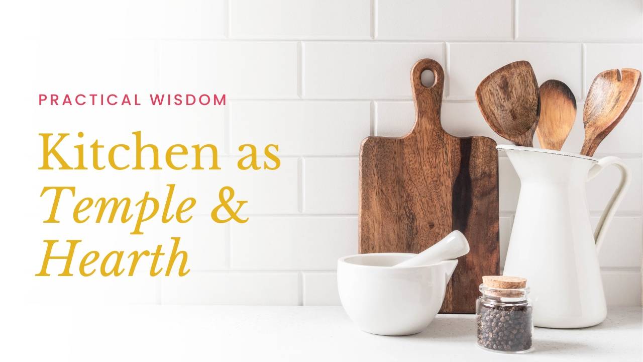 Practical Wisdom: Kitchen as Temple and Hearth