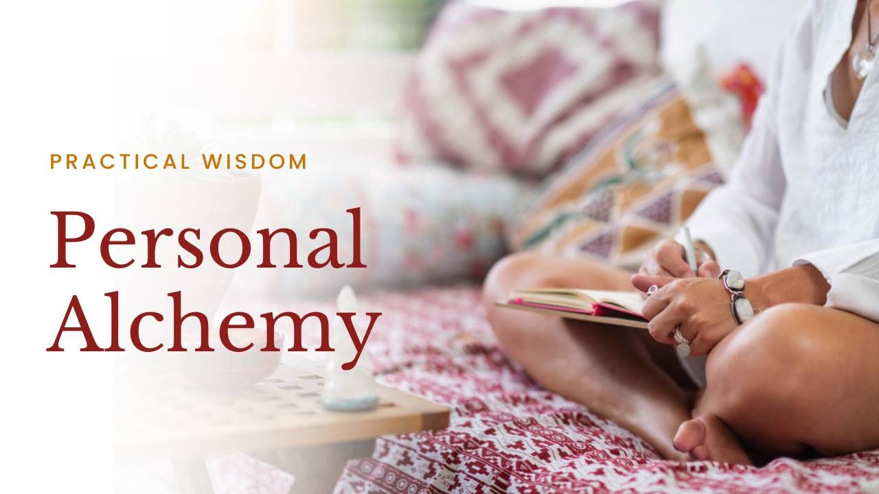 Practical Wisdom: Personal Alchemy