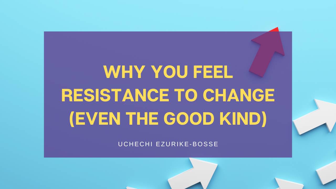 Why you feel resistance to change (even the good kind).