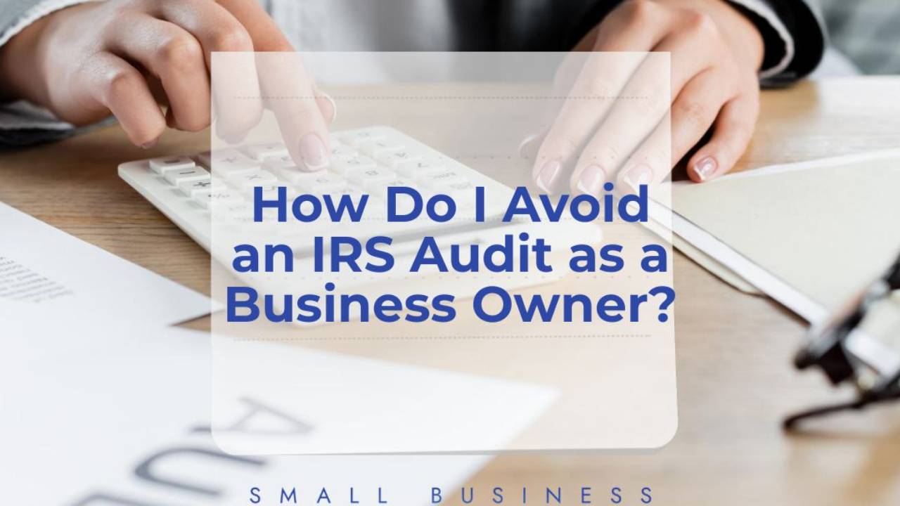 How Do I Avoid an IRS Audit as a Business Owner?