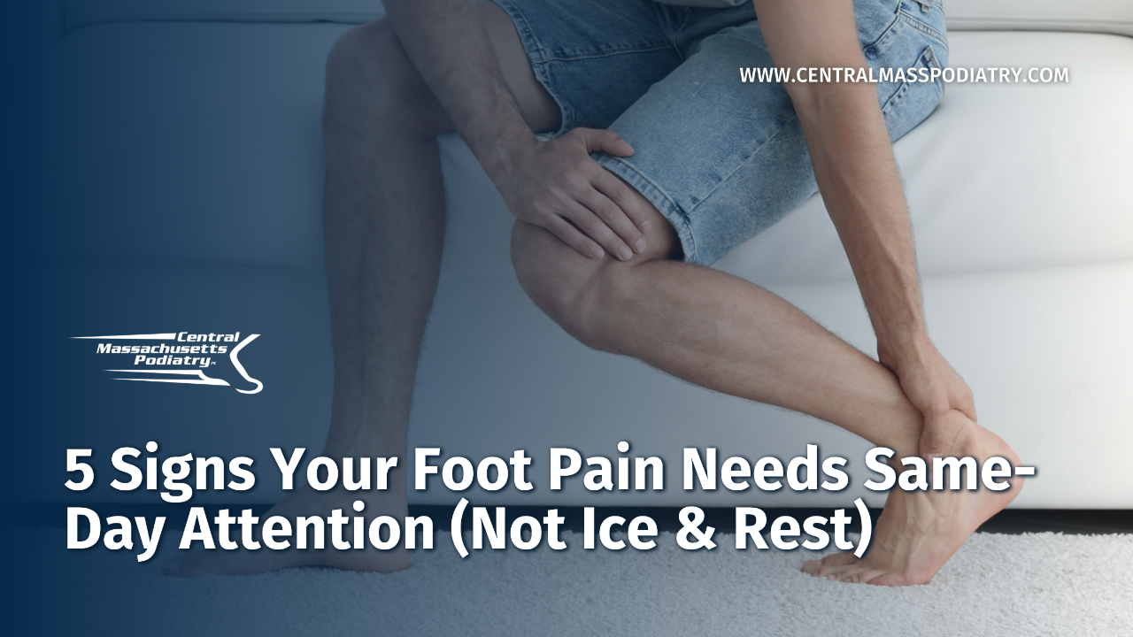 Foot Pain Warning Signs for Urgent Care | Central MA Podiatry