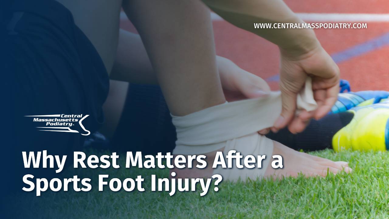Why Rest Matters After a Sports Foot Injury | Central MA Podiatry
