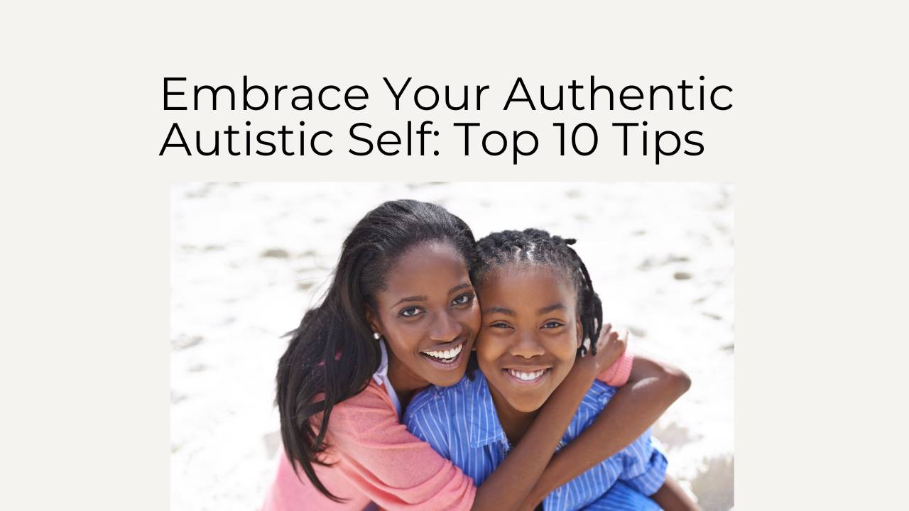 Embrace Your Authentic Autistic Self: Top 10 Tips