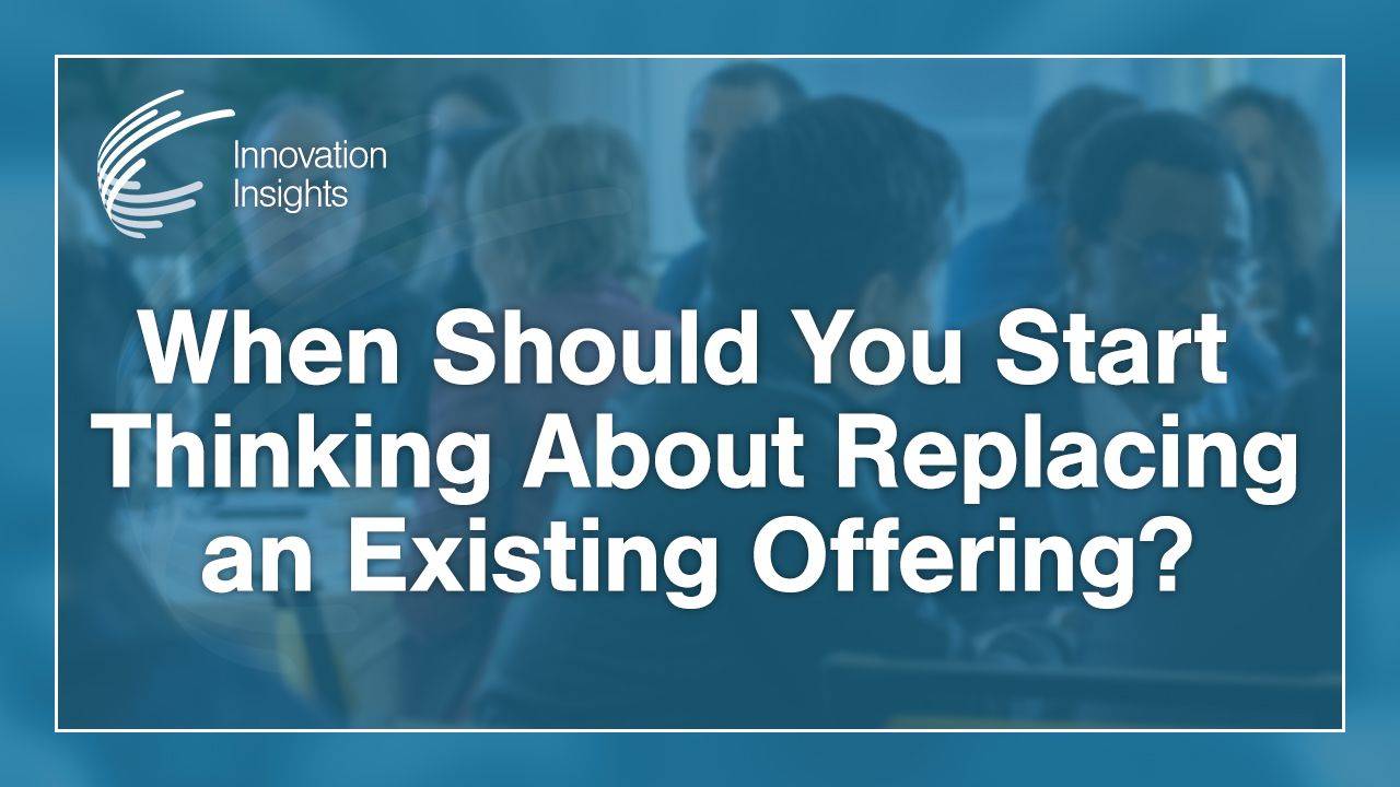 Innovation Insights: When to start replacing an existing offering?